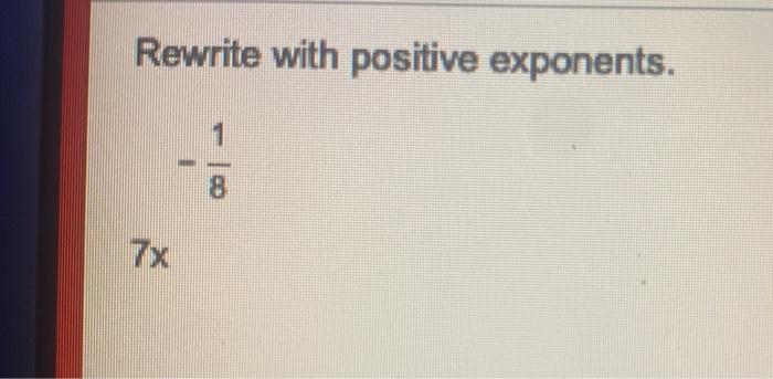 Solved Rewrite with positive exponents. 1 7x | Chegg.com