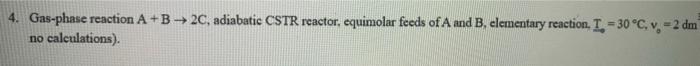 Solved 4. Gas-phase reaction A+B 20. adiabatic CSTR | Chegg.com