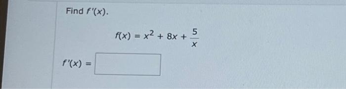 Solved Find f′(x). f(x)=x2+8x+x5 f′(x)= | Chegg.com