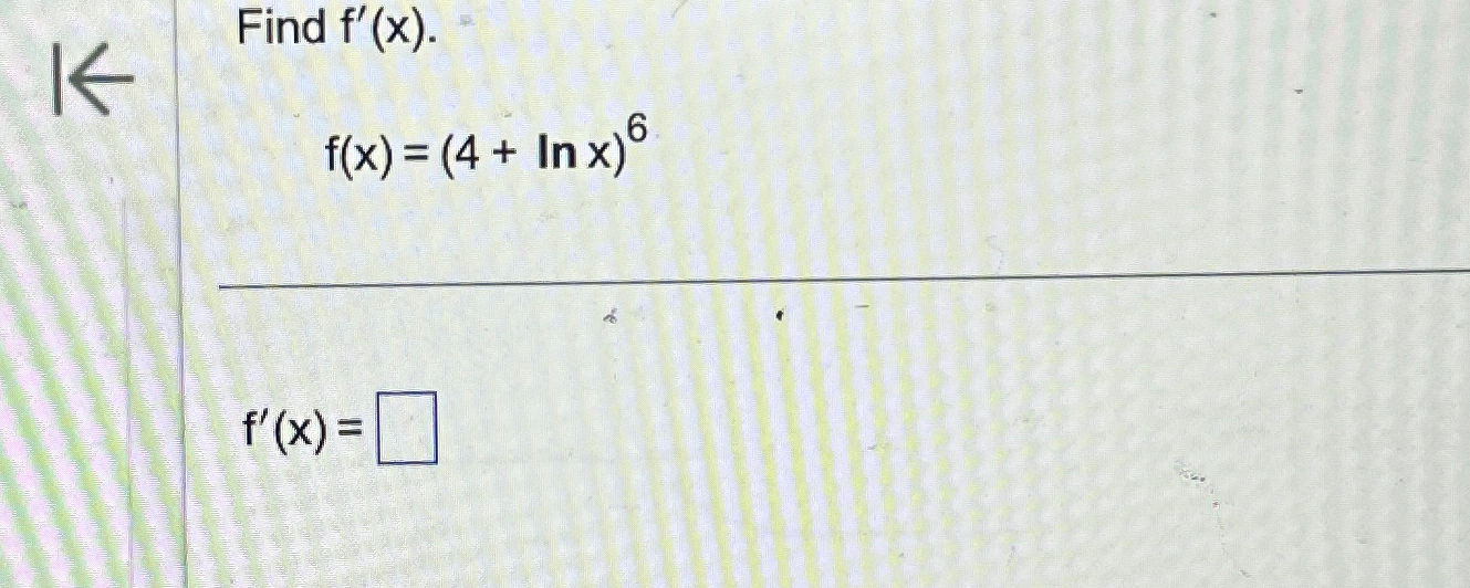 Solved Find f'(x).f(x)=(4+lnx)6f'(x)= | Chegg.com
