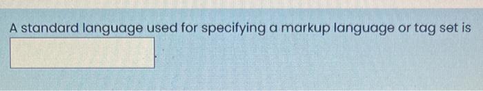 Solved A standard language used for specifying a markup | Chegg.com