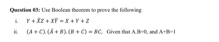 Solved Question 03: Use Boolean theorem to prove the | Chegg.com