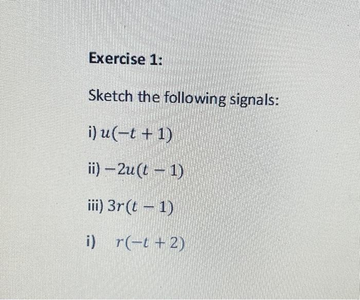 Solved Exercise 1: Sketch the following signals: i) u(−t+1) | Chegg.com