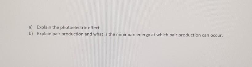 Solved a) Explain the photoelectric effect. b) Explain pair | Chegg.com