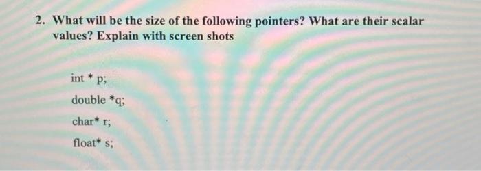 Solved 2. What will be the size of the following pointers? | Chegg.com