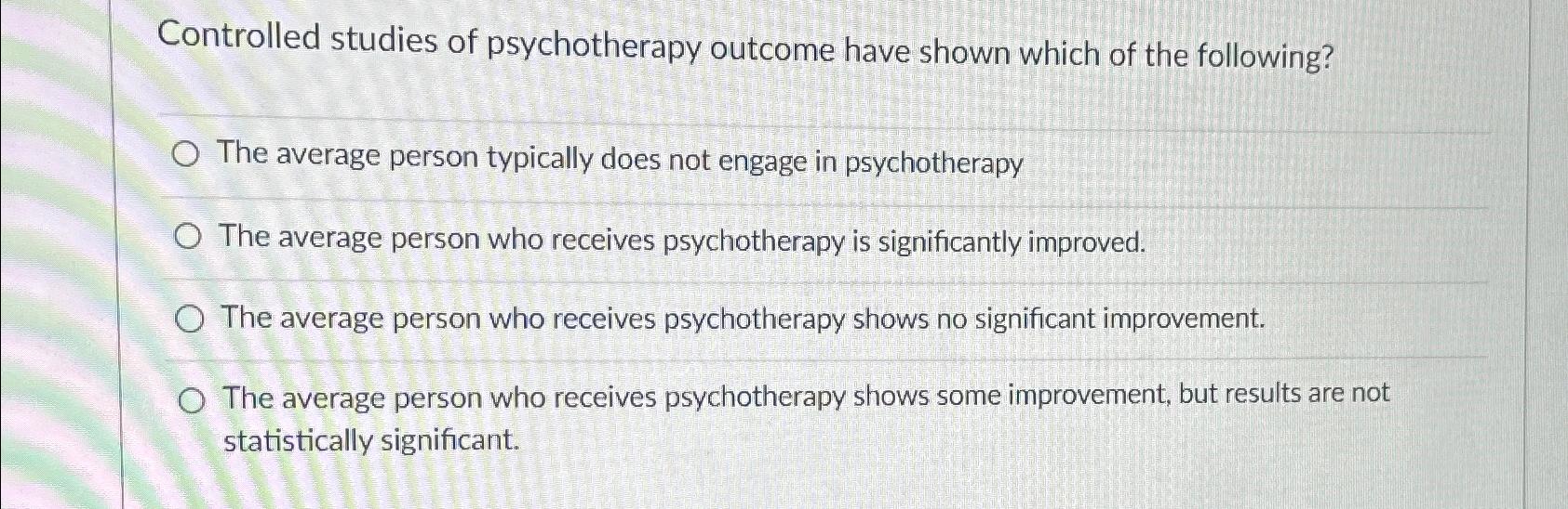 Solved Controlled studies of psychotherapy outcome have | Chegg.com