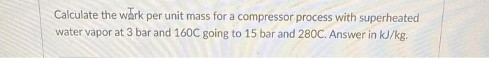 Solved Calculate The Work Per Unit Mass For A Compressor 3841