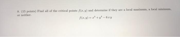 Solved 8. (15 points) Find all of the critical points f(x,y) | Chegg.com Solved 8. (15 points) Find all of the critical points f(x,y) | Chegg.com