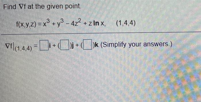 Solved Find Vf at the given point. f(x,y,z) = x2 + y3 – 4z2 | Chegg.com