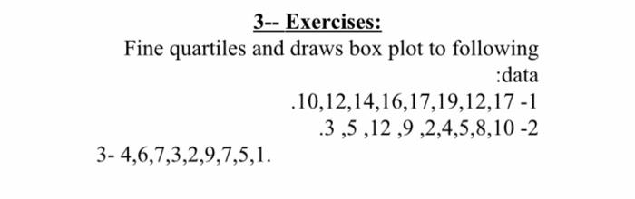 Solved 3-- Exercises: Fine quartiles and draws box plot to | Chegg.com