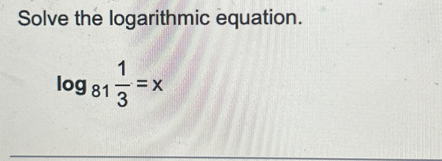 Solved Solve the logarithmic equation.log81(13)=x | Chegg.com