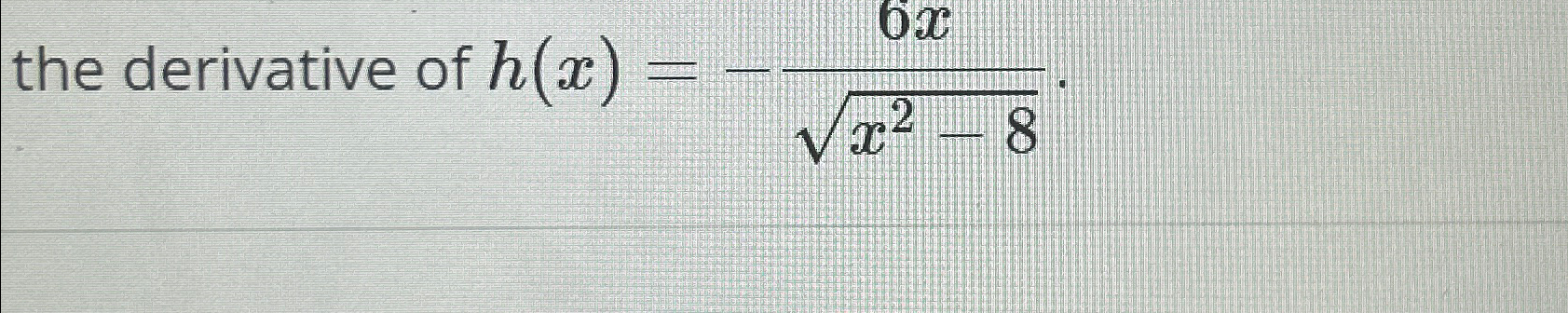 Solved the derivative of h(x)=-6xx2-82 | Chegg.com
