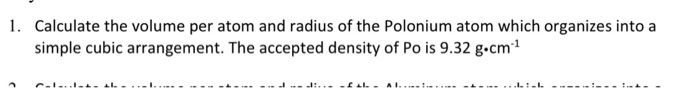 Solved 1. Calculate the volume per atom and radius of the | Chegg.com