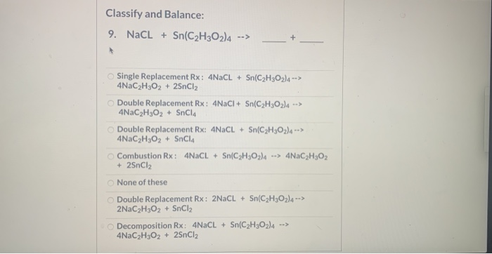 Solved Classify and Balance: 9. NaCl + Sn(C2H2O2/4 --> | Chegg.com