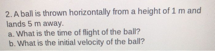 Solved 2. A ball is thrown horizontally from a height of 1 m | Chegg.com