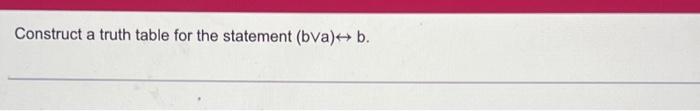 Solved Construct a truth table for the statement (bVa) ↔b. | Chegg.com