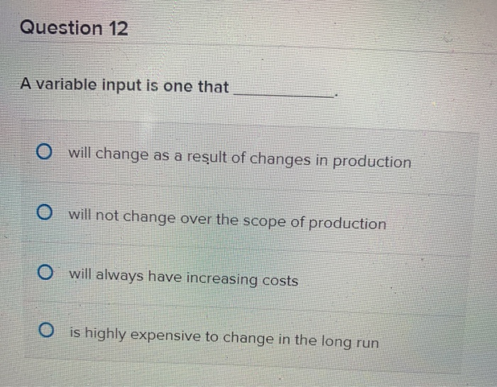Solved Question 12 A variable input is one that O will | Chegg.com