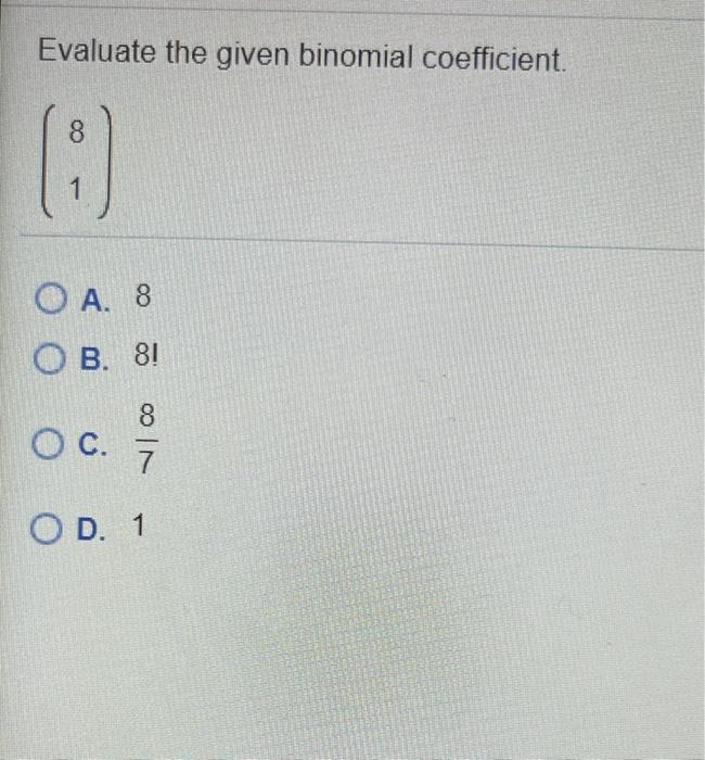 Solved Evaluate the given binomial coefficient. 8 0 1 O A. 8 | Chegg.com