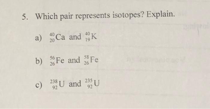 Solved 5. Which pair represents isotopes? Explain. a) Ca and | Chegg.com