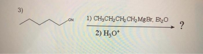 Solved 3) -CN 1) CH3CH2CH, CH2MgBr. Et20 ? 2) H20+ | Chegg.com