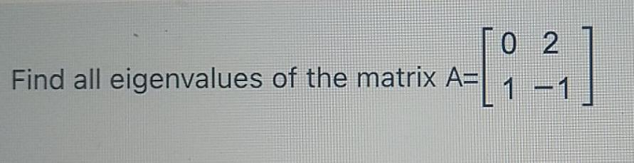 Solved Find all eigenvalues of the matrix A= [2] | Chegg.com