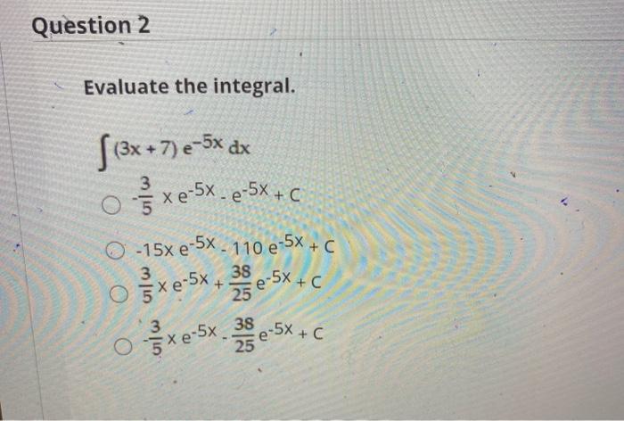 Solved Question 2 Evaluate the integral. {(3x + 7) e-5x dx 3 | Chegg.com