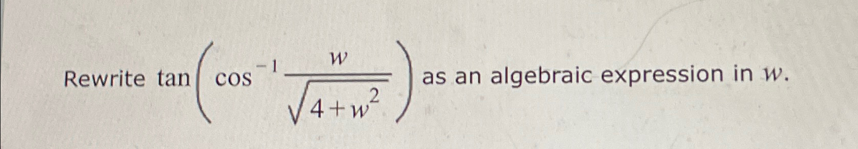 Solved Rewrite tan(cos-1(w4+w22)) ﻿as an algebraic | Chegg.com