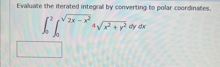 Solved Evaluate the iterated integral by converting to polar | Chegg.com