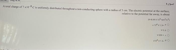 Solved السؤال 5 A total charge of 7x10-8C is uniformly | Chegg.com