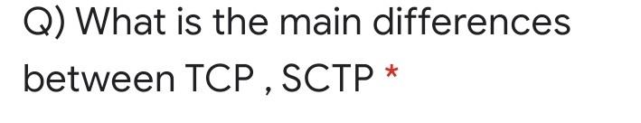 Solved Q) What is the main differences between TCP, SCTP * | Chegg.com
