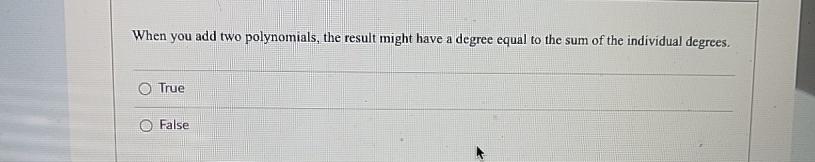 Solved When you add two polynomials, the result might have a | Chegg.com