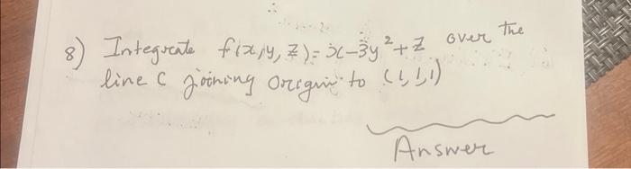 Solved 8) Integrate f(x,y,z)=x−3y2+z over the line c joining | Chegg.com