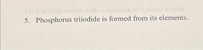 Solved 5. Phosphorus triiodide is formed from its elements. | Chegg.com