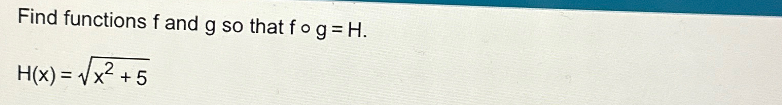 Solved Find functions f ﻿and g ﻿so that f@g=H.H(x)=x2+52 | Chegg.com