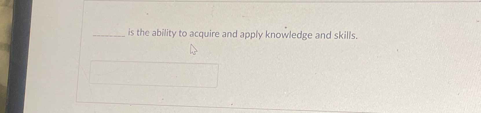 Solved is the ability to acquire and apply knowledge and | Chegg.com