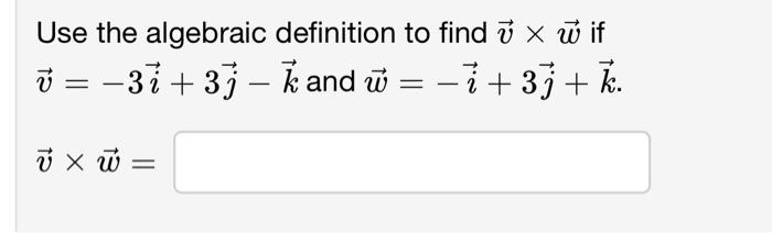 Solved Use the algebraic definition to find 7 × w if -3i +3j | Chegg.com