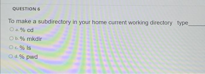 Solved QUESTION 6 To make a subdirectory in your home | Chegg.com