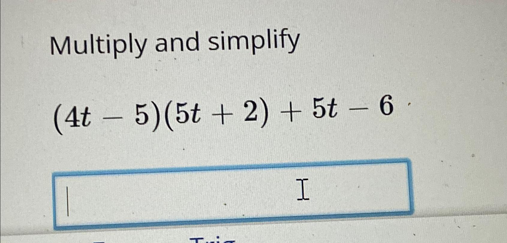 Solved Multiply and simplify(4t-5)(5t+2)+5t-6 | Chegg.com