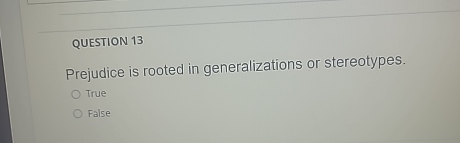 Solved QUESTION 13Prejudice is rooted in generalizations or | Chegg.com