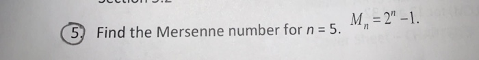 Solved (5) Find the Mersenne number for n=5. Mn = 2° -1. | Chegg.com