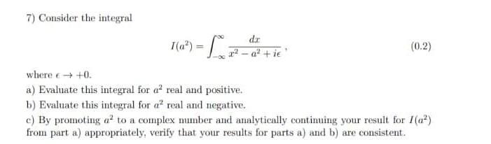 Solved 7) Consider the integral I(a2)=∫−∞∞x2−a2+iϵdx, where | Chegg.com
