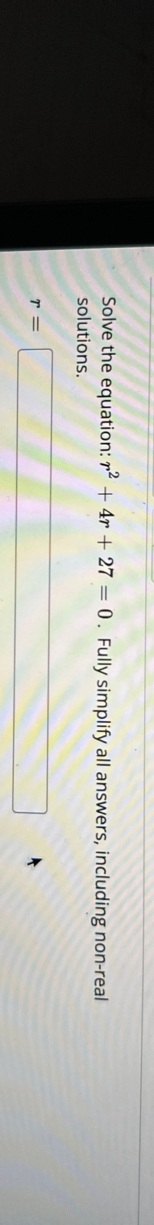 Solved Solve the equation: r2+4r+27=0. ﻿Fully simplify all | Chegg.com