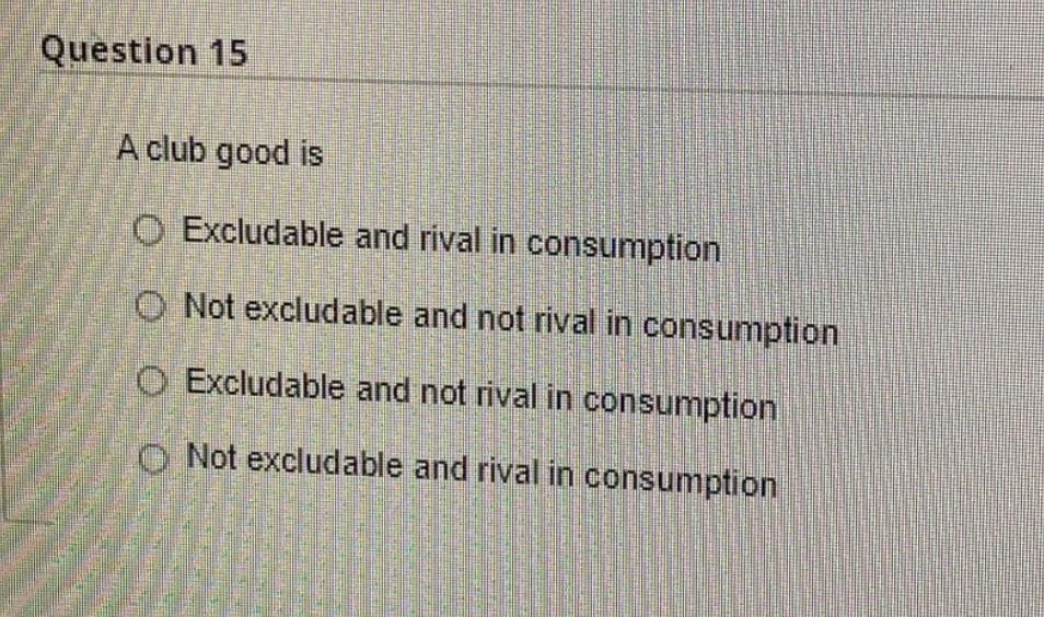 Solved Question 15 A club good is O Excludable and rival in | Chegg.com