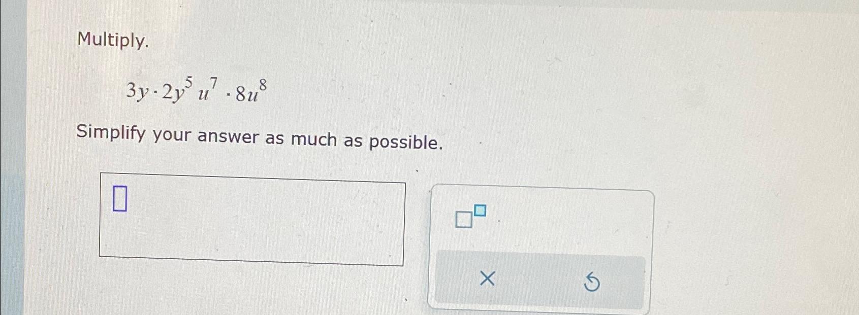 Solved Multiply.3y*2y5u7*8u8Simplify your answer as much as | Chegg.com