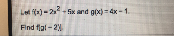 Solved Let f(x) 2x +5x and g(x) 4x-1 Find f[g(-2)] | Chegg.com