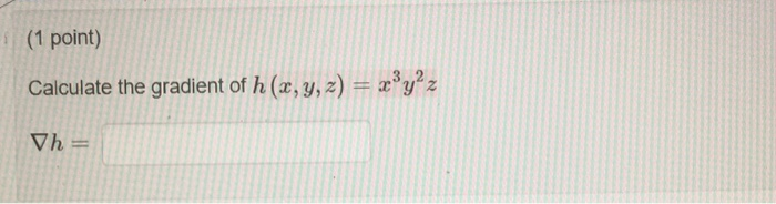 Solved (1 point) Calculate the gradient of h (x, y, z) = xyz | Chegg.com
