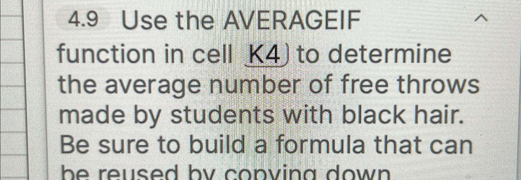 Solved 4.9 ﻿Use the AVERAGEIF function in cell K4) ﻿to | Chegg.com