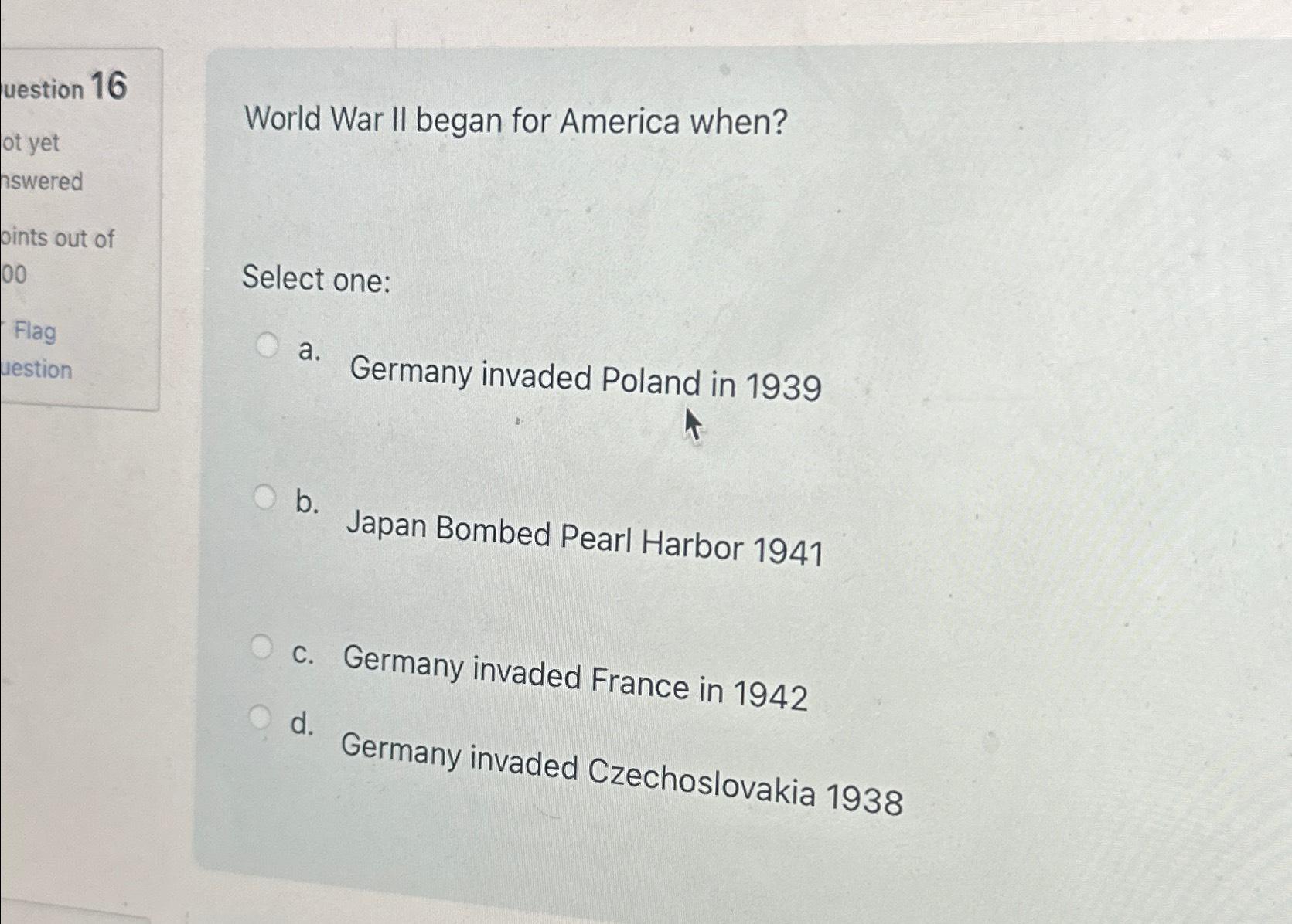 Solved World War II began for America when?Select one:a. | Chegg.com