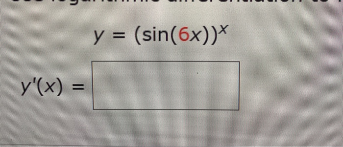 Solved Find y' if xy = yx. y' = X y = (sin(6x))* y'(x) = | Chegg.com