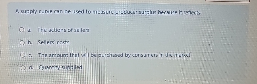 Solved A supply curve can be used to measure producer | Chegg.com